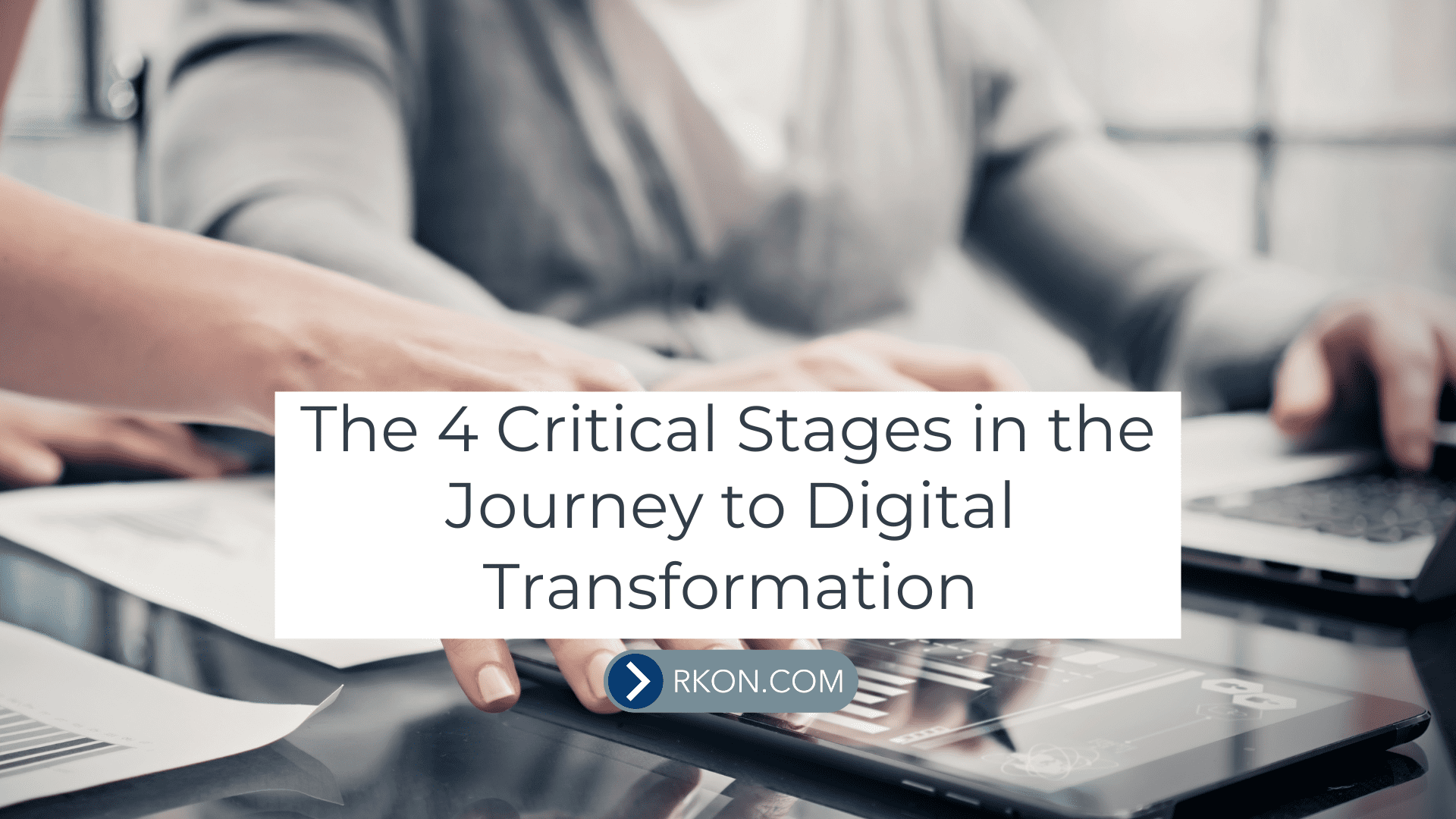 Digital Transformation Journey in 4 Critical Stages | RKON